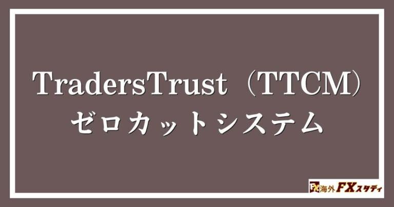 TradersTrust（TTCM）の評判口コミは？特徴・安全性・信頼性・注意点を徹底解説